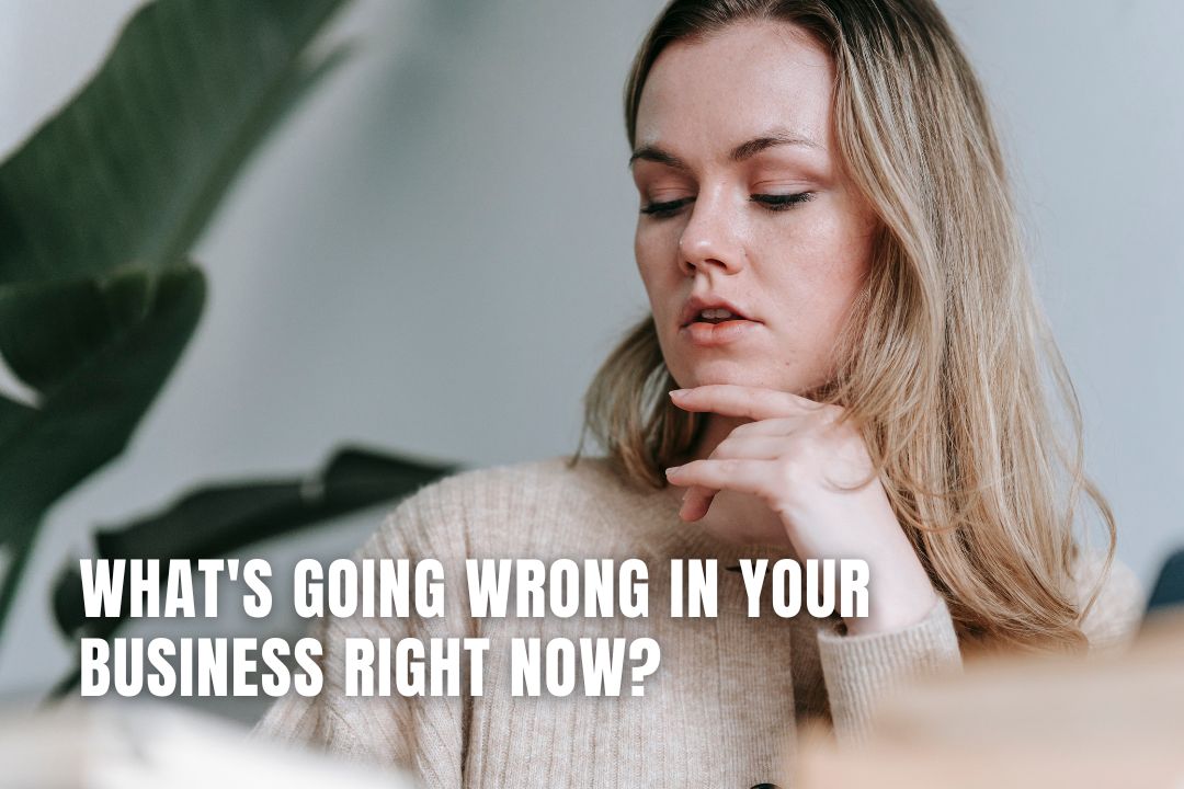 What's Going Wrong In Your Business Right Now?